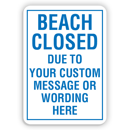 BEACH CLOSED DUE TO CUSTOM MESSAGE - American Sign Company