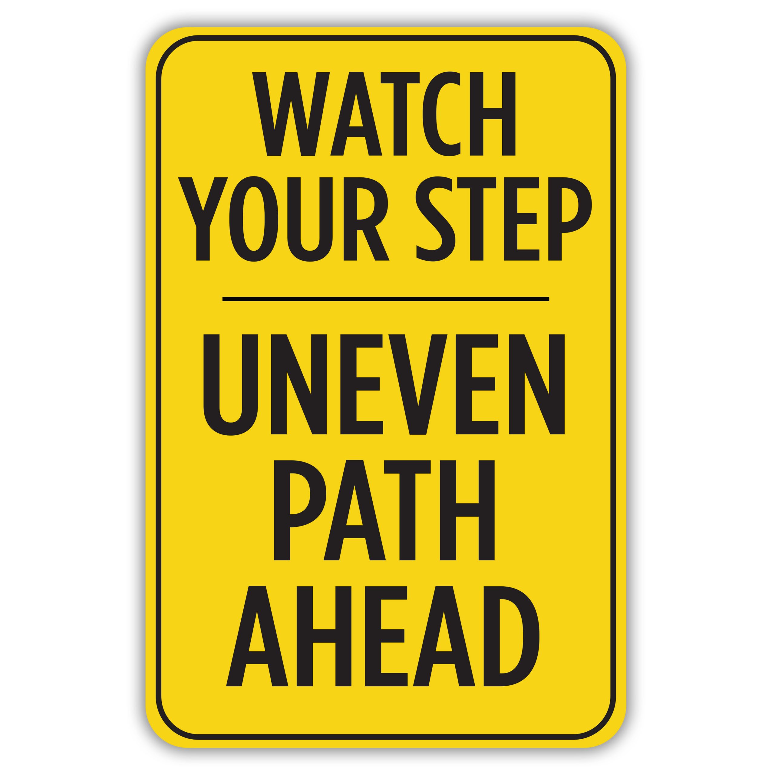 WATCH YOUR STEP UNEVEN PATH AHEAD - American Sign Company WATCH YOUR STEP UNEVEN PATH AHEAD - American Sign Company